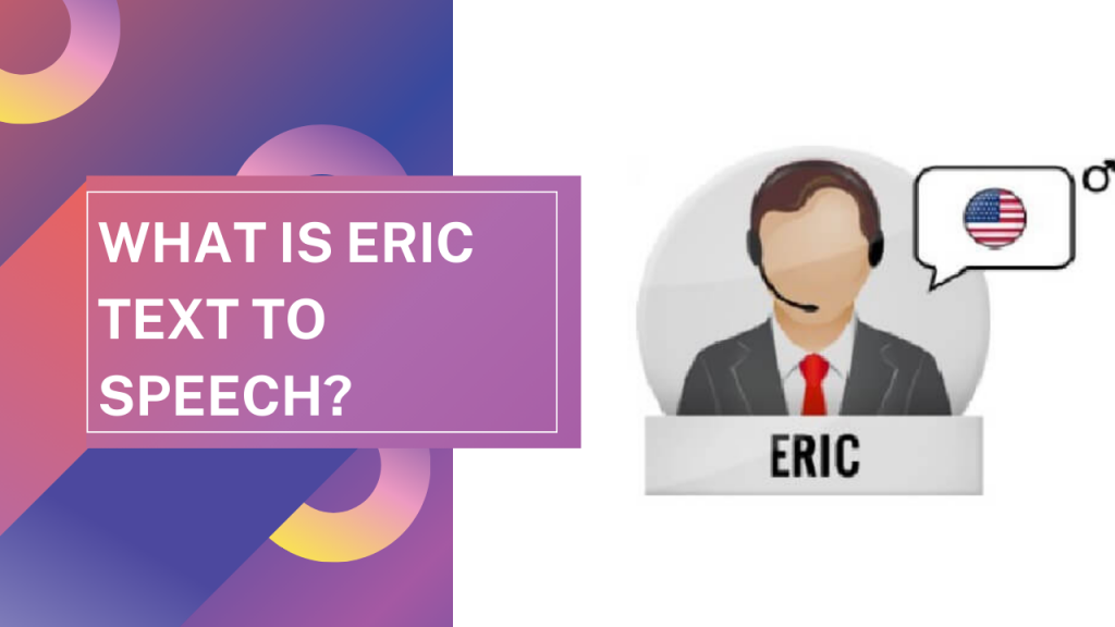 What Is Eric Text To Speech? - TextoSpeech